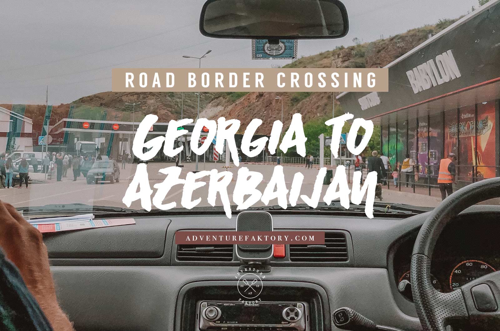 Crossing the Georgia-Azerbaijan border by car | AdventureFaktory Travel ...